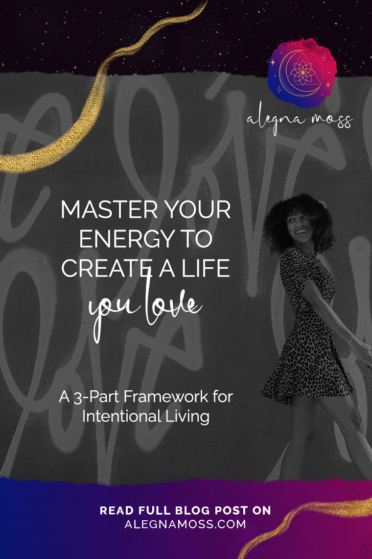 Master your energy to create a life you love - Alegna Moss